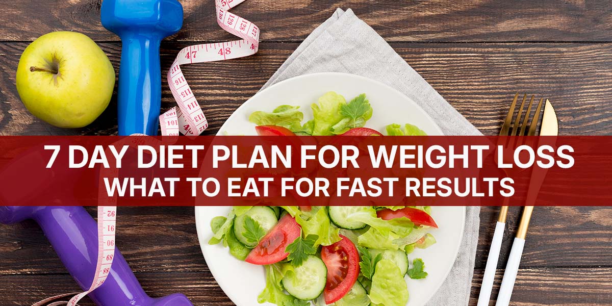 7 Day Diet Plan for Weight Loss: What to Eat for Fast Results ...